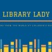 Library Lady | News and reviews from the world of children's books and ...